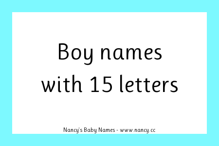 Boy names with 15 letters – Nancy’s Baby Names